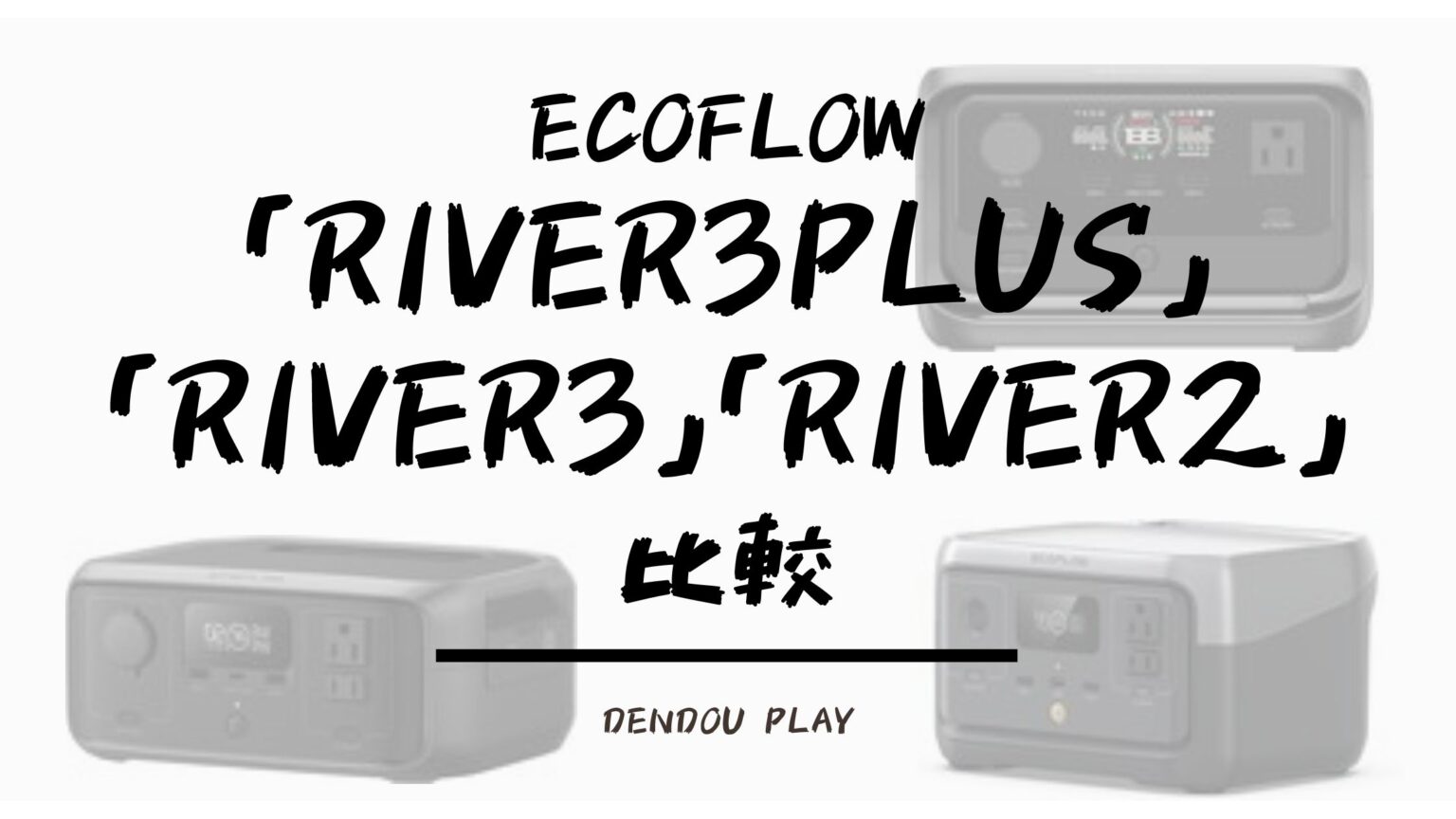 EcoFlow RIVER3 Plus,RIVER3,RIVER2の比較。